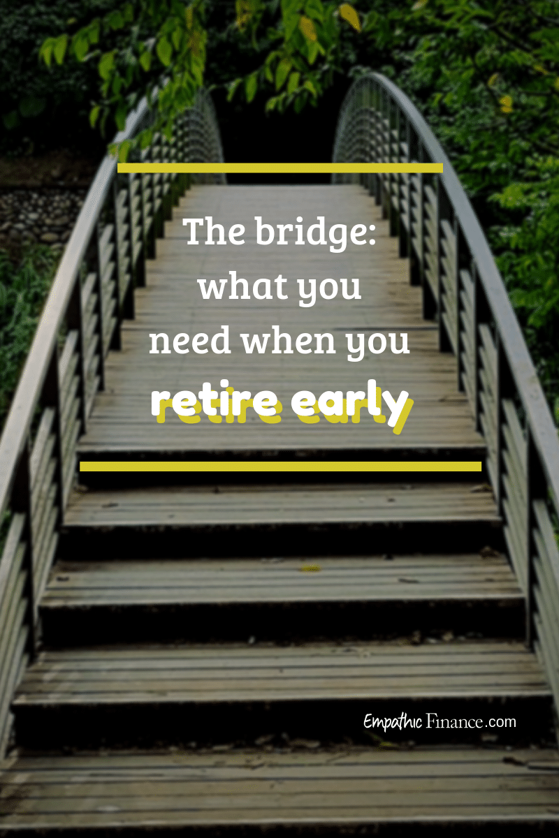 The bridge: What you need when you retire early - Empathic Finance ...