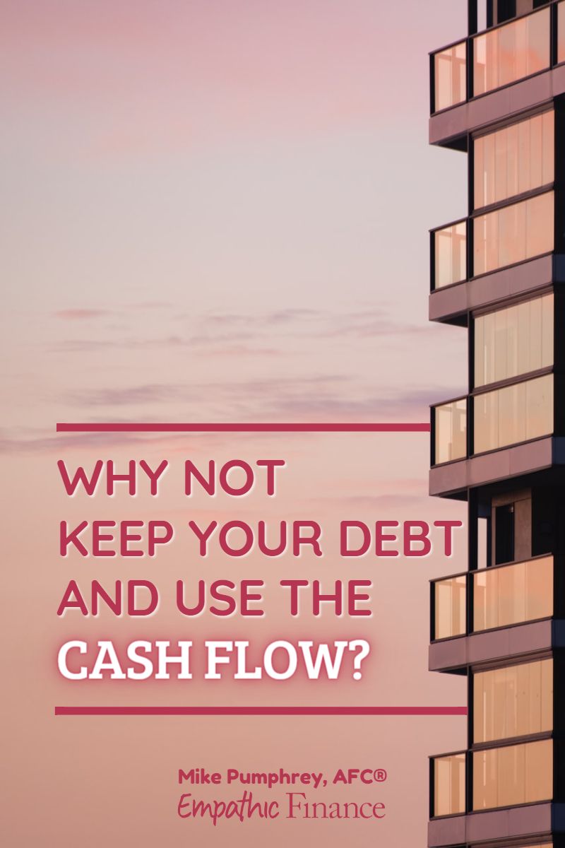 Why not keep your debt and use the cash flow? - Empathic Finance | Mike ...