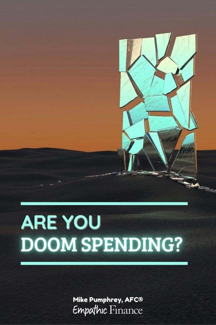 Are you doom spending? - Empathic Finance | Mike Pumphrey, AFC®
