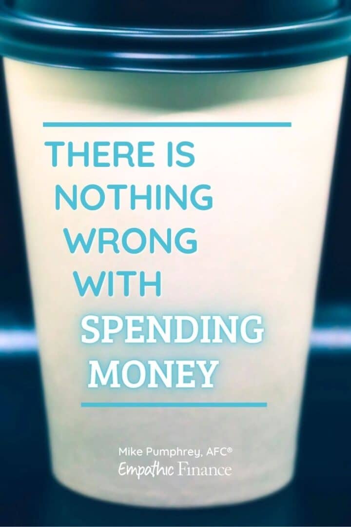There is nothing wrong with spending money - Empathic Finance | Mike ...